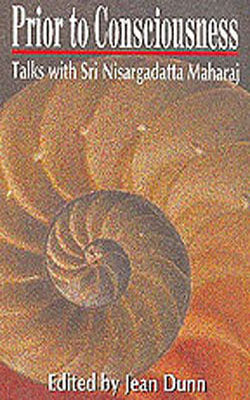 Prior to Consciousness - Talks with Sri Nisargadatta Maharaj by Jean ...