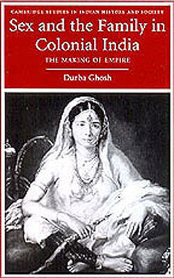 Sex and the Family in Colonial India - The Making of Empire by Durba ...